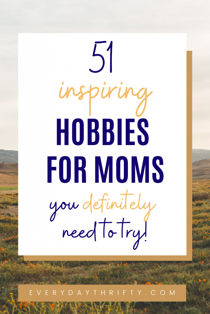 51 Inspiring Hobbies for Moms to Begin TODAY!