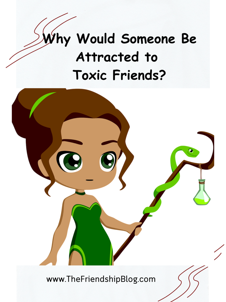 Why Am I Attracted to Toxic Friends?