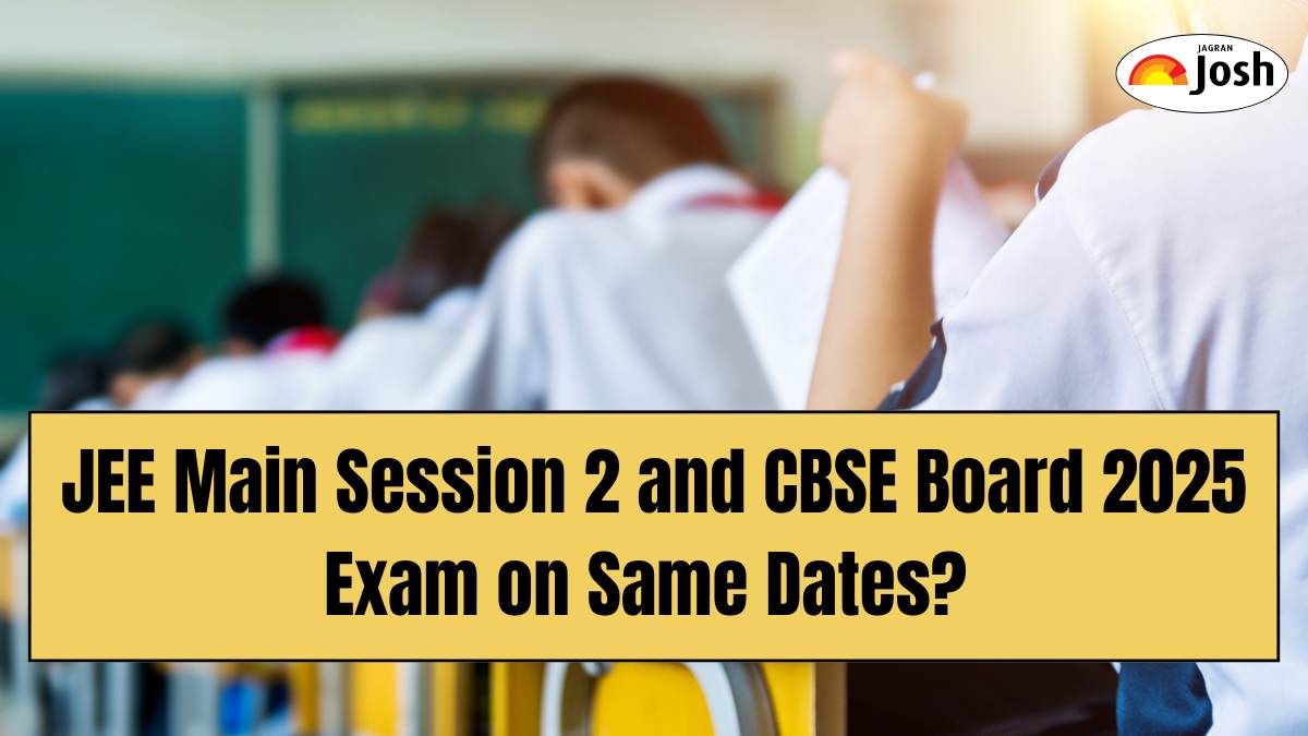 JEE Main Session 2 and CBSE Board 2025 Exam on Same Dates? What ...