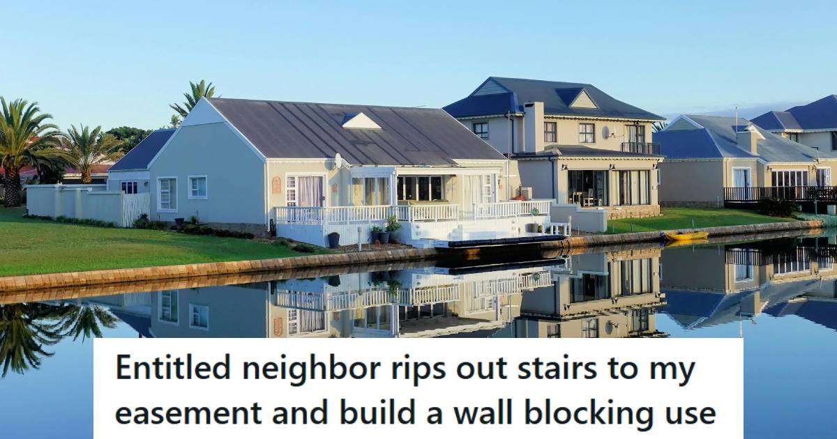 Neighbor Tore Out Homeowner’s Stairs And Blocked Their Easement, And ...