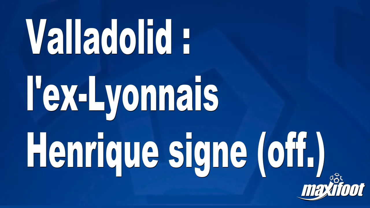 Mercato Valladolid : l'ex-Lyonnais Henrique signe (off.)