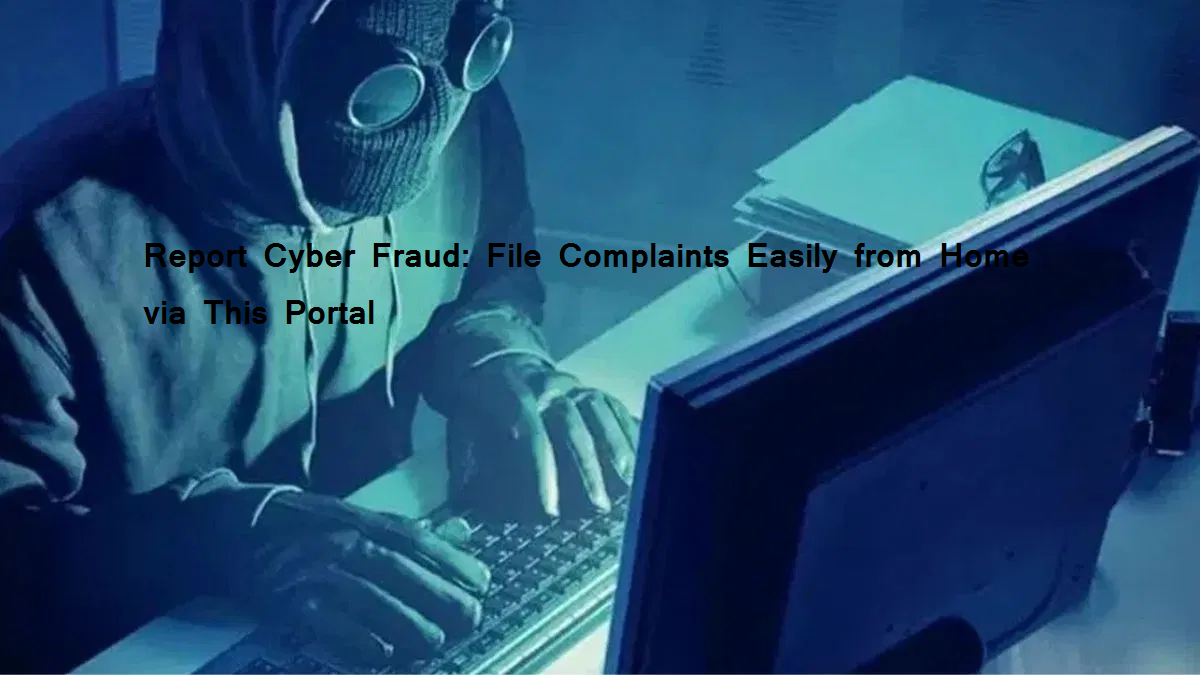 Facing Cyber Fraud? Here’s How You Can File a Complaint Quickly from Home