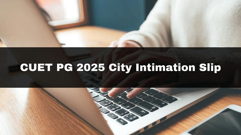CUET PG 2025 City Intimation Slip Releasing Soon, Admit Card To Be ...