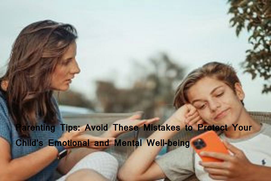 Parenting Tips: Avoid These Mistakes to Protect Your Child’s Emotional ...
