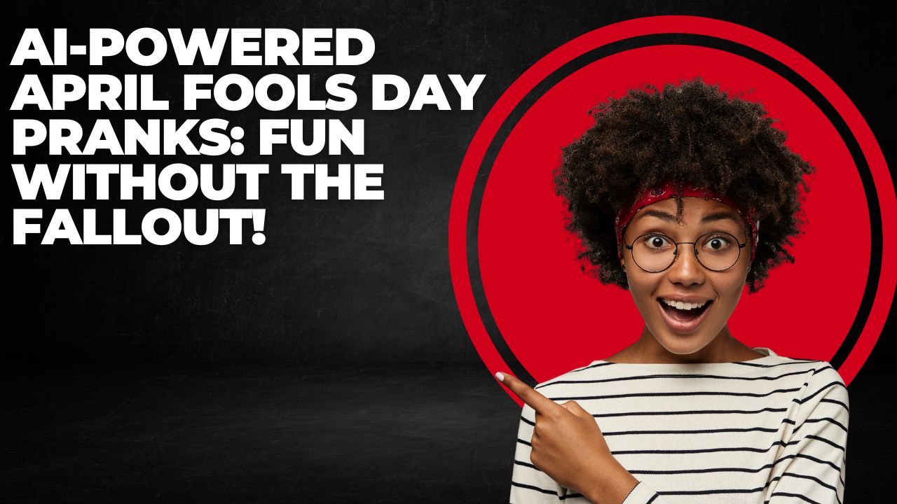 Smart AI April Fools Day Pranks: Clever, Harmless, and Fun! (Without ...
