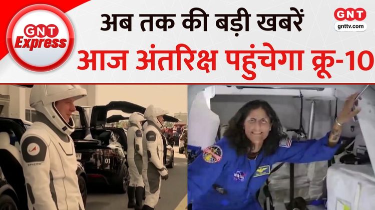 GNT Express: आज अंतरिक्ष स्टेशन पहुंचेगा क्रू-10, बुच बिल्मोर की भी होगी वापसी