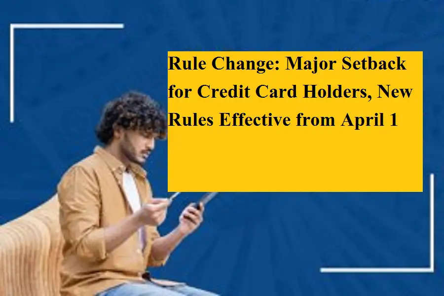 Rule Change: Major Setback for Credit Card Holders, New Rules Effective ...