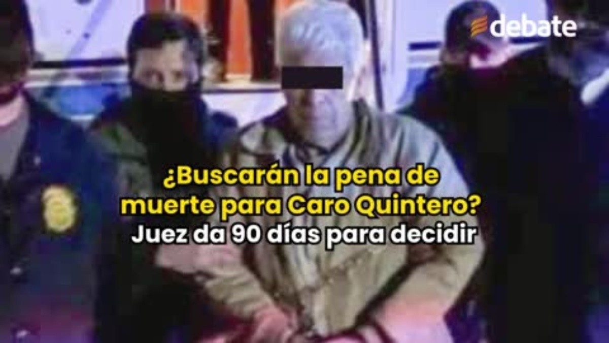 ¿Buscarán la pena de muerte para Caro Quintero? Juez da 90 días a los ...