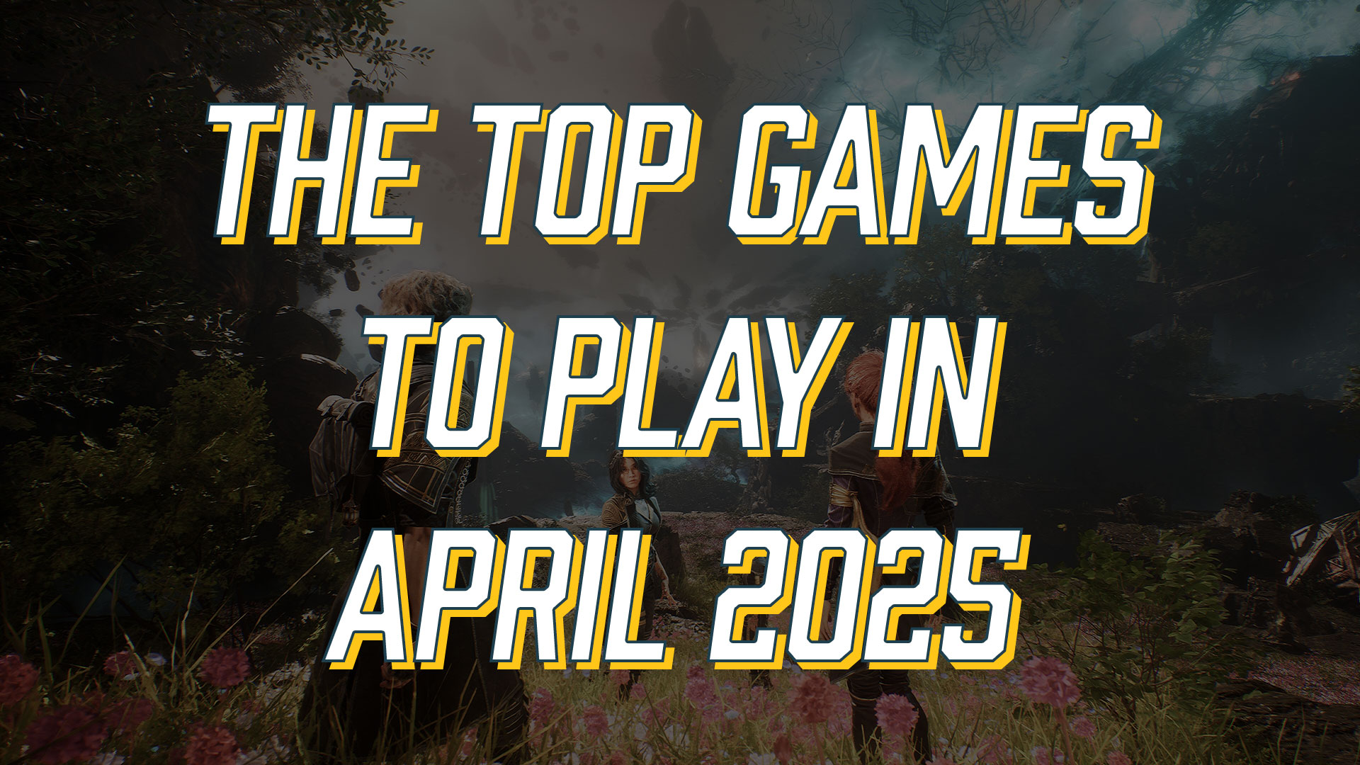 The Top Games to Play in April 2025