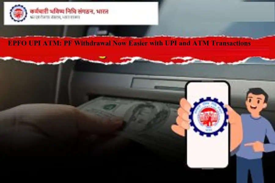 EPFO UPI ATM: PF Withdrawal Now Easier with UPI and ATM Transactions
