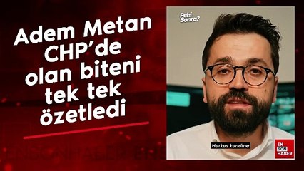 Adem Metan CHP’de olan biteni tek tek özetledi