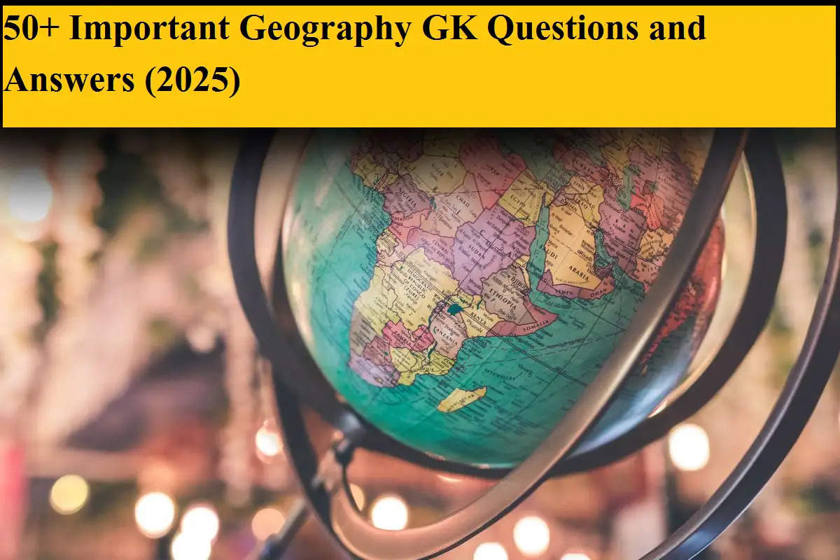 50+ Important Geography GK Questions and Answers (2025)