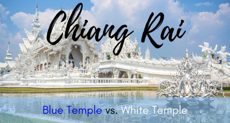 Should you go to the White Temple or the Blue Temple in Chiang Rai ...