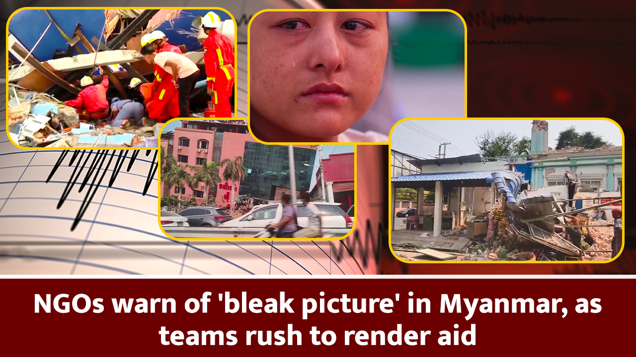 NGOs warn of 'bleak picture' in Myanmar, as teams rush to render aid