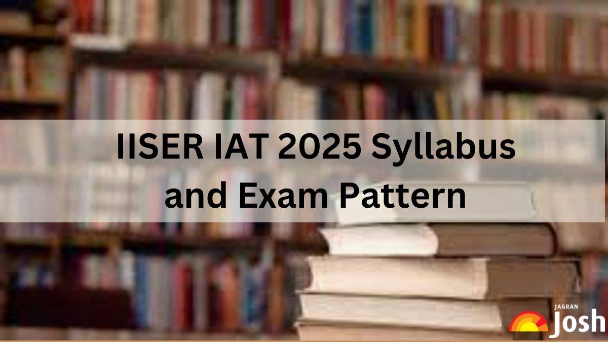 IISER IAT 2025 Syllabus and Exam Pattern: Download PDF, Check Subject ...