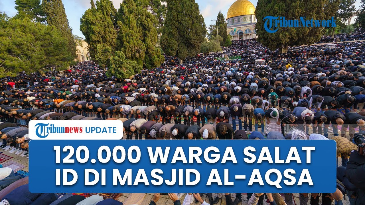 120 Ribu Umat Salat Id di Masjid Al-Aqsa, Warga Palestina Beribadah di Tengah Pembatasan dari Israel
