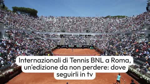 Internazionali di Tennis BNL a Roma, un'edizione da non perdere: dove ...