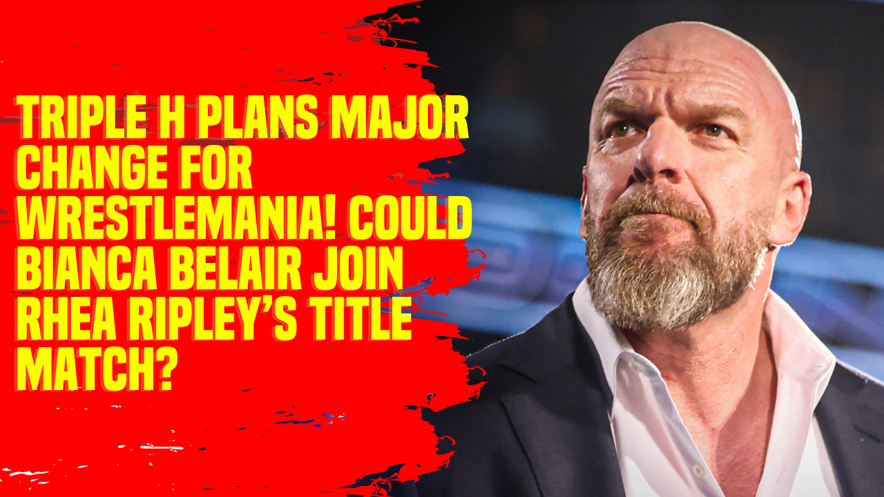 Triple H Plans Major Change for WrestleMania! Could Bianca Belair Join ...