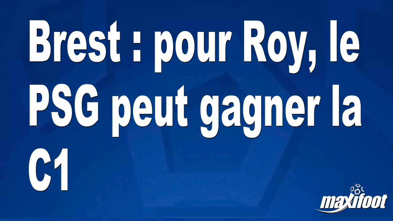 Brest : pour Roy, le PSG peut gagner la C1