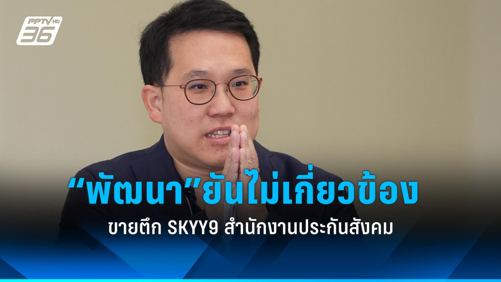 “พัฒนา”ลูกชาย “สันติ พร้อมพัฒน์” แจงไม่เกี่ยวข้องกับการขายอาคาร SKYY9