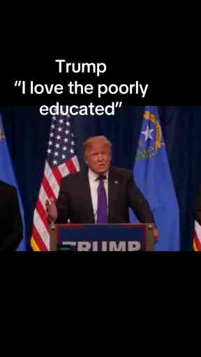 Trump: ''I Love the Poorly Educated''