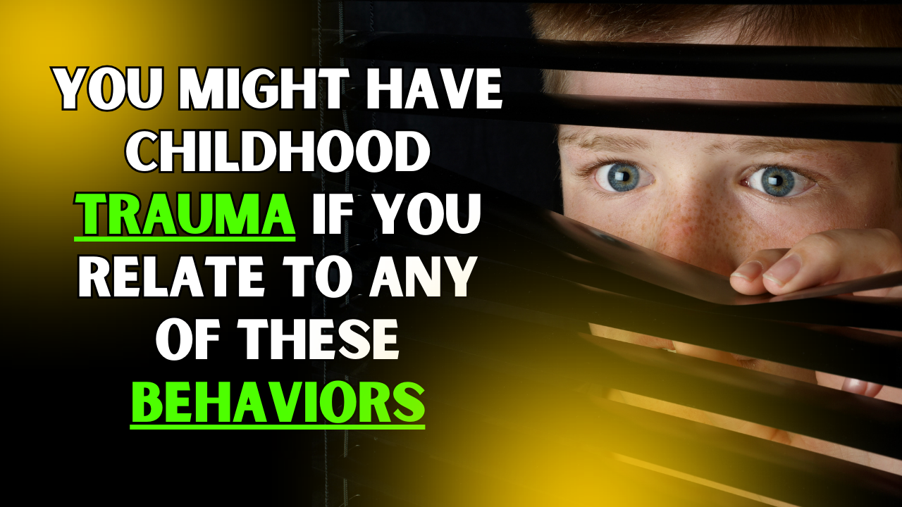 13 Adult Behaviors That Are Mainly Rooted in Childhood Trauma