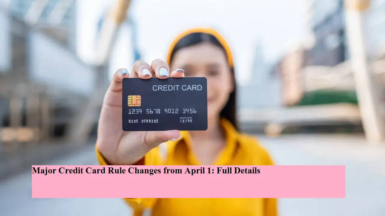 Major Credit Card Rule Changes from April 1: Full Details