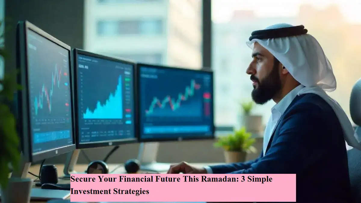 Secure Your Financial Future This Ramadan: 3 Simple Investment Strategies