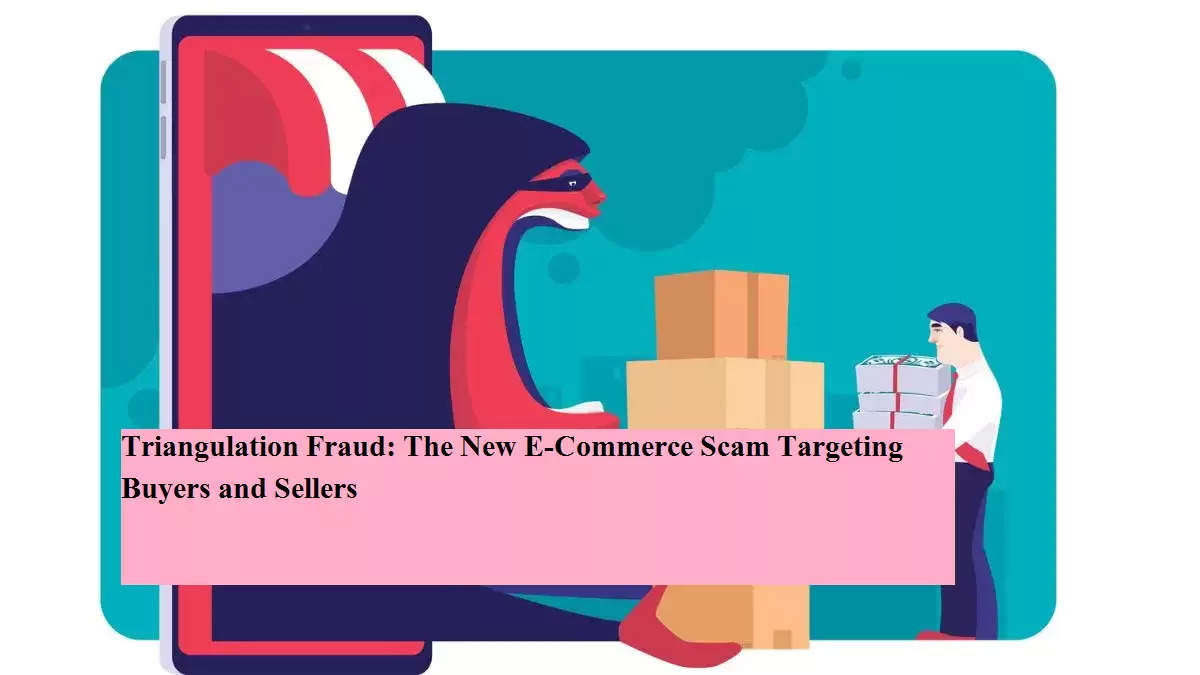Triangulation Fraud: The New E-Commerce Scam Targeting Buyers and Sellers