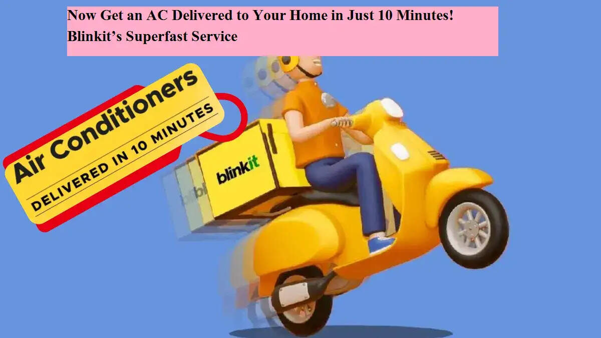Now Get an AC Delivered to Your Home in Just 10 Minutes! Blinkit’s ...