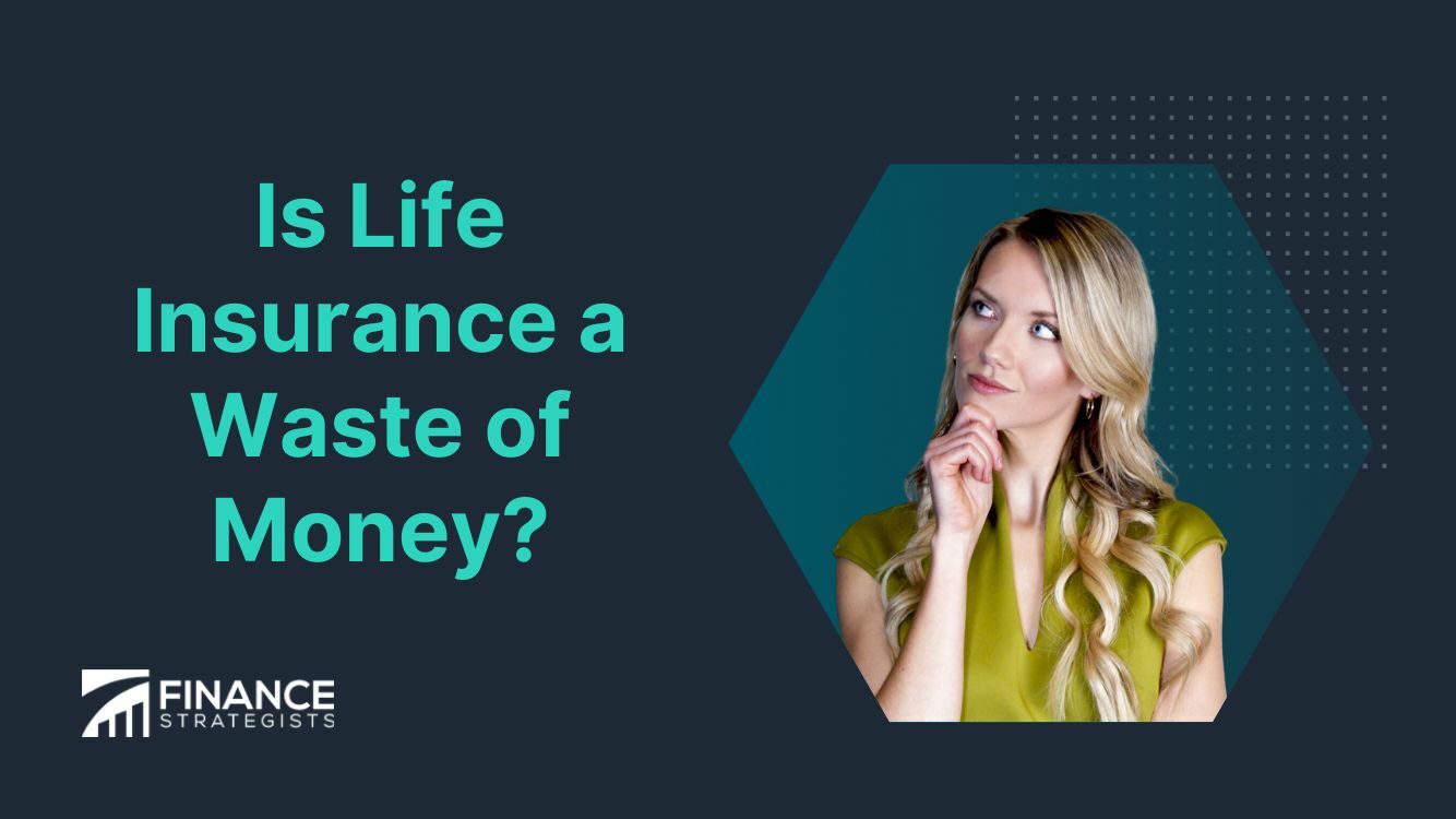Is Life Insurance a Waste of Money? | Finance Strategists