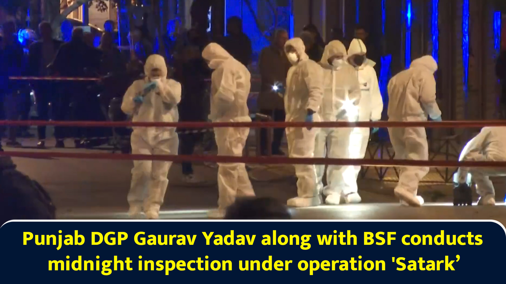Punjab DGP Gaurav Yadav along with BSF conducts midnight inspection under operation 'Satark’