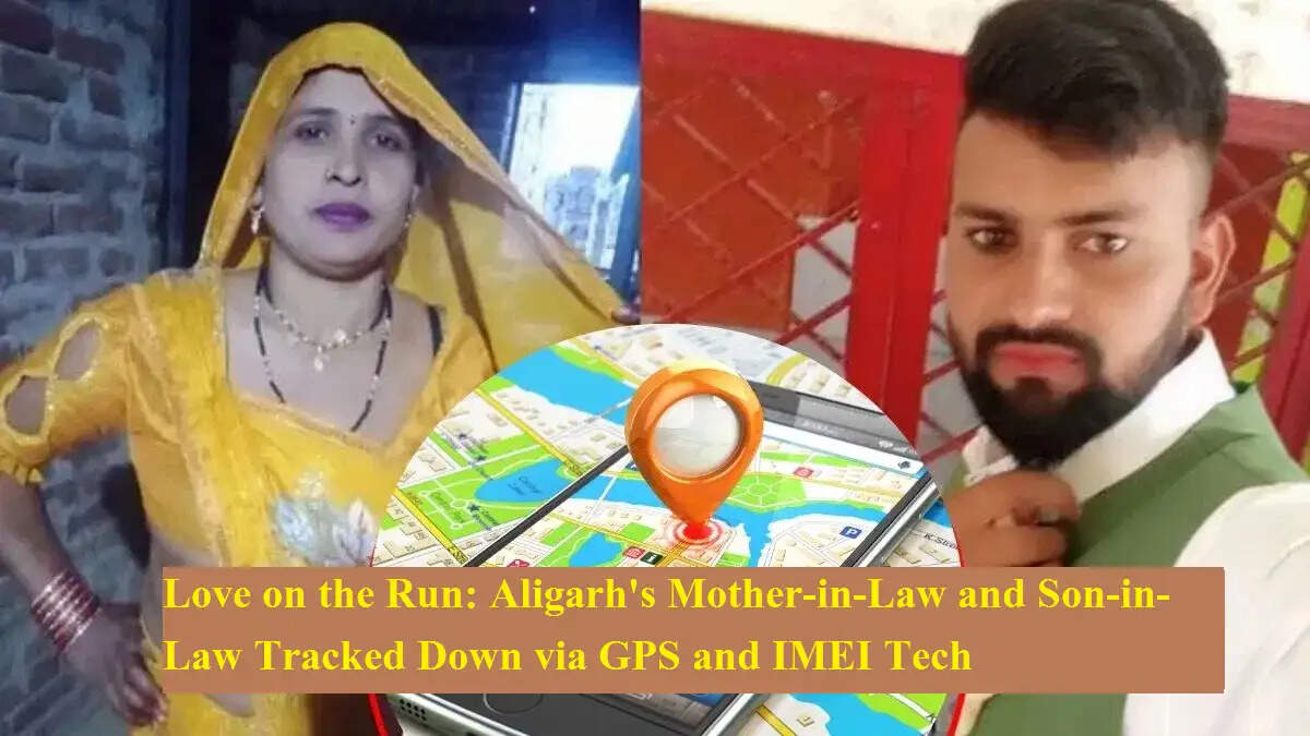 Love on the Run: Aligarh's Mother-in-Law and Son-in-Law Tracked Down via GPS and IMEI Tech