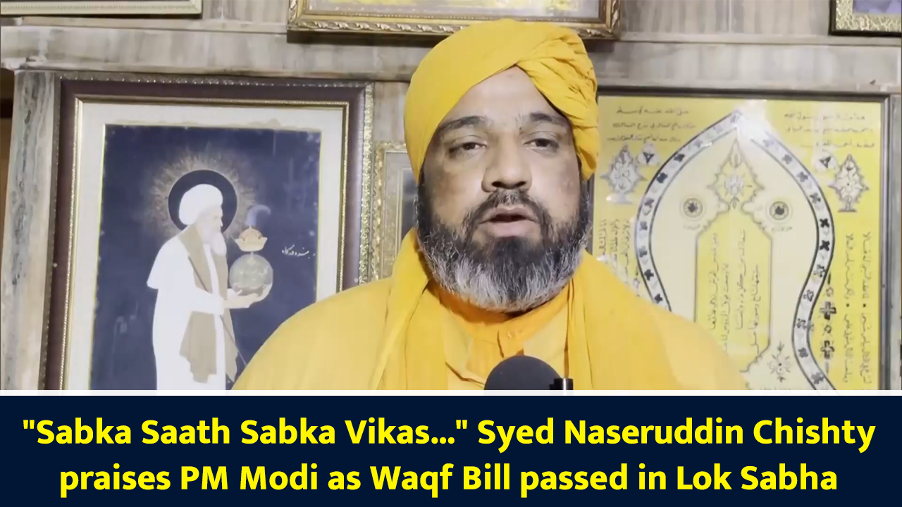 "Sabka Saath Sabka Vikas..." Syed Naseruddin Chishty praises PM Modi as ...