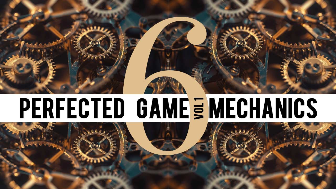 Six Perfected Game Mechanics (Volume 1)