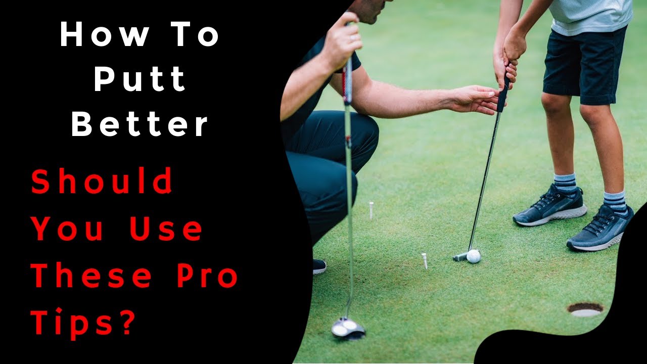 How to Putt Better in Golf; Should You Use These Pro Tips?