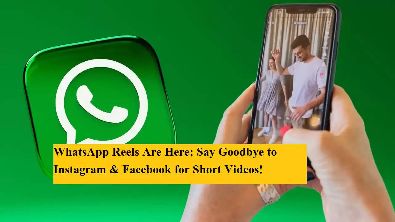 WhatsApp Reels Are Here: Say Goodbye to Instagram & Facebook for Short ...