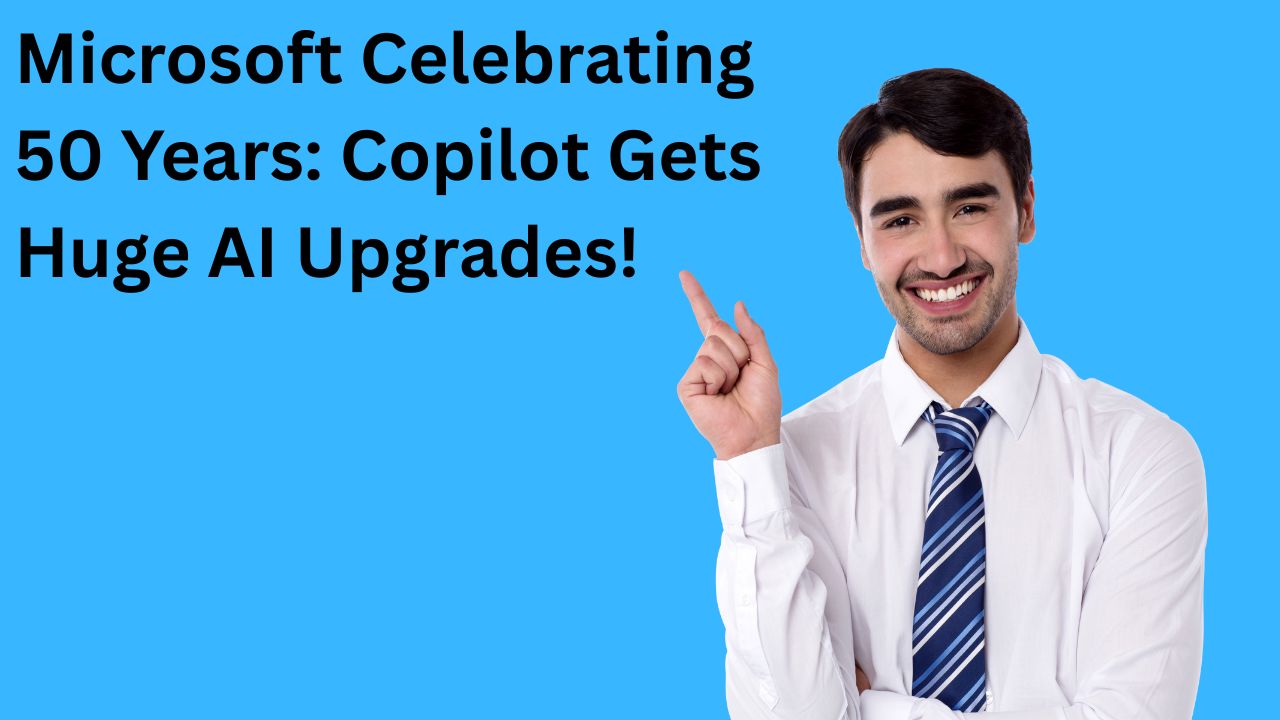 Microsoft Turns 50 with Major AI Upgrade for Copilot As it Evolves into a Full AI Companion!