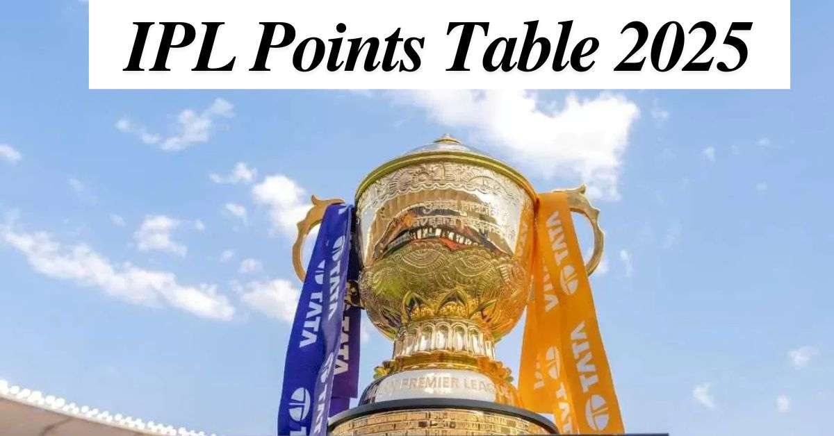 IPL Points Table 2025: Team Ranking, Standings and Net Run Rate