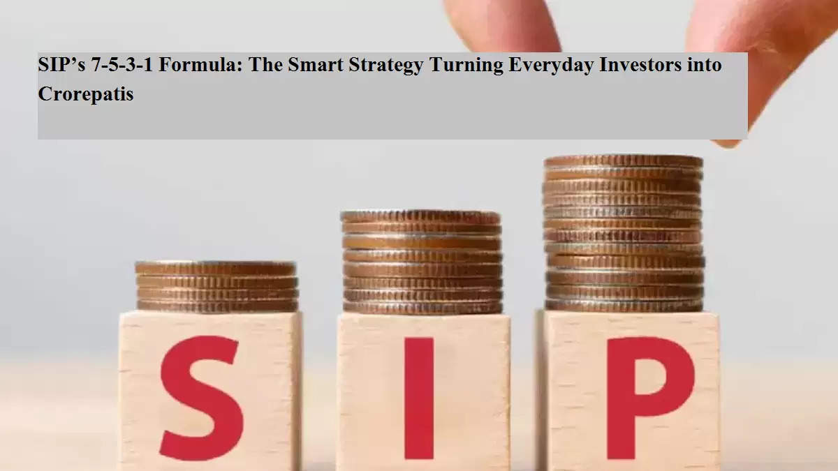 SIP’s 7-5-3-1 Formula: The Smart Strategy Turning Everyday Investors ...