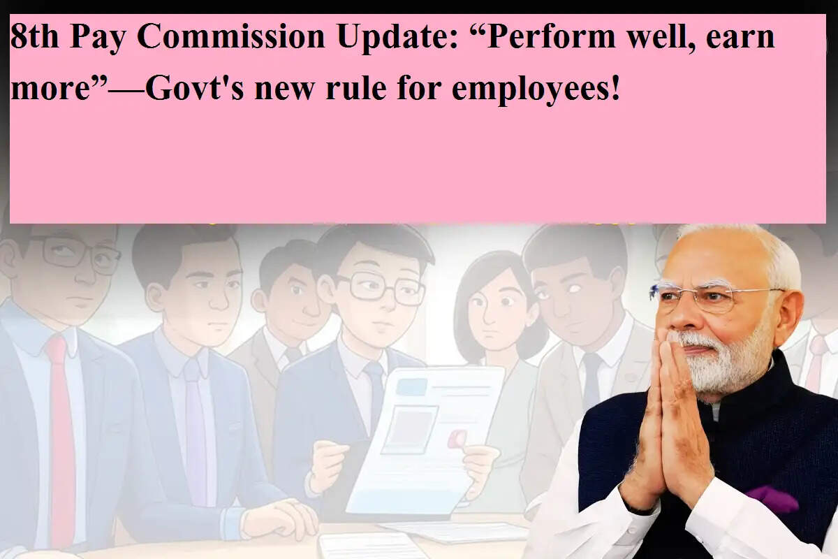 8th Pay Commission Update: “Perform well, earn more”—Govt's new rule ...