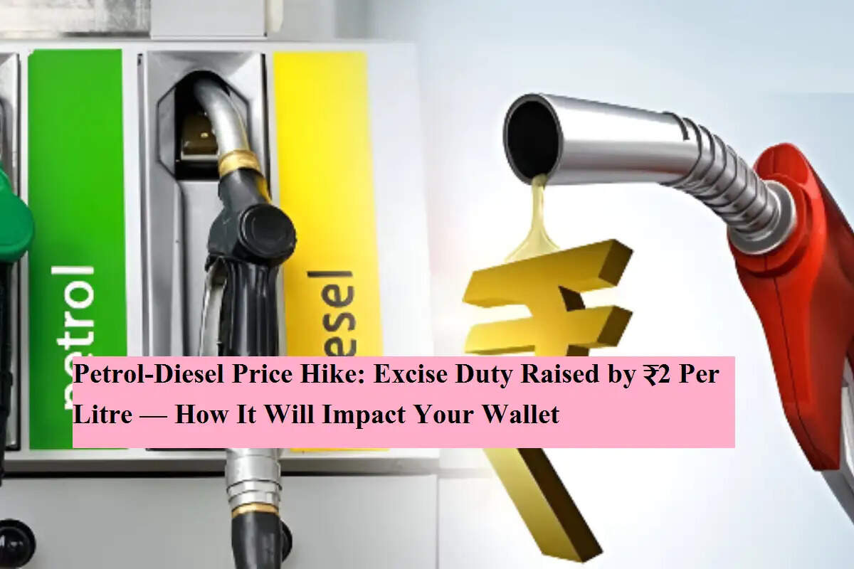 Petrol-Diesel Price Hike: Excise Duty Raised by ₹2 Per Litre — How It ...