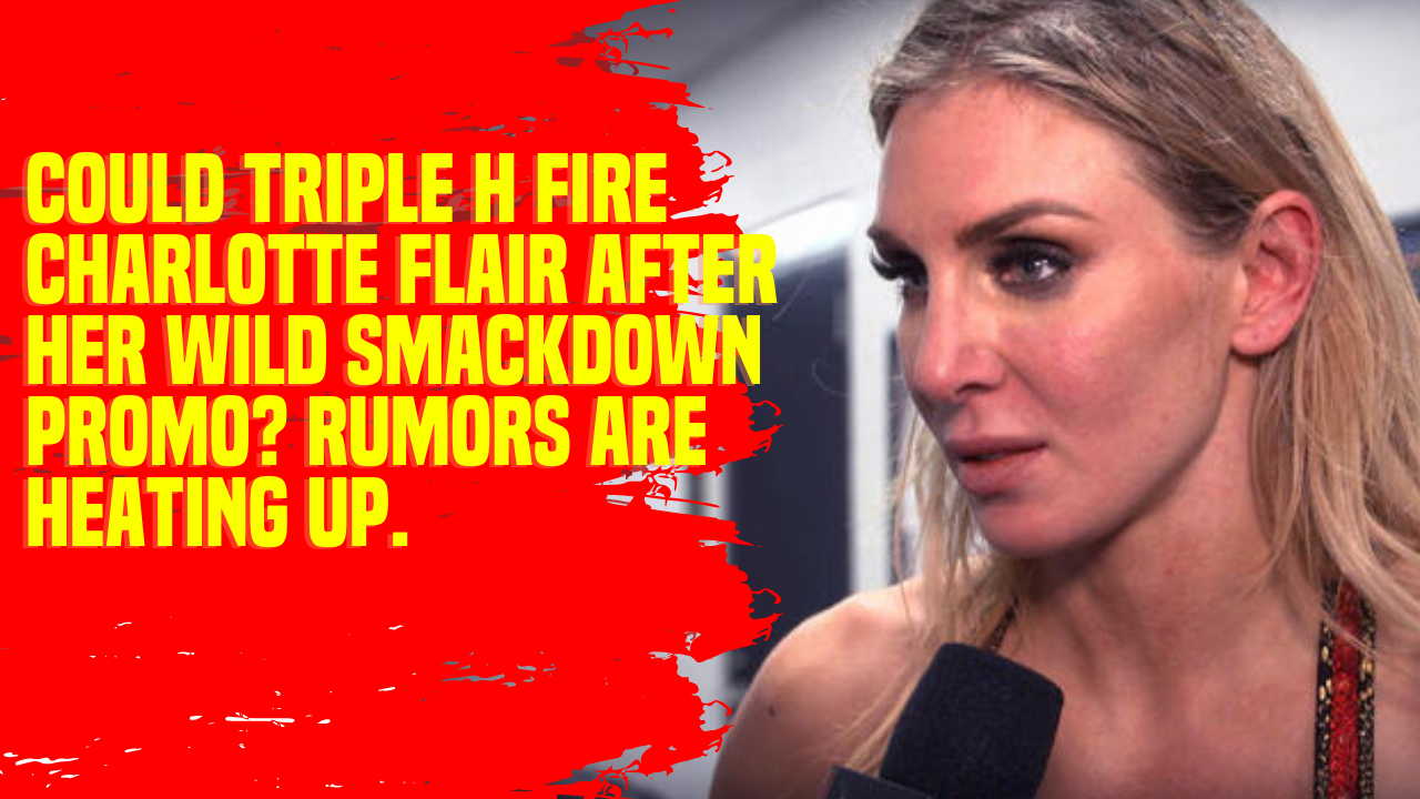 Could Triple H fire Charlotte Flair after her wild SmackDown promo ...