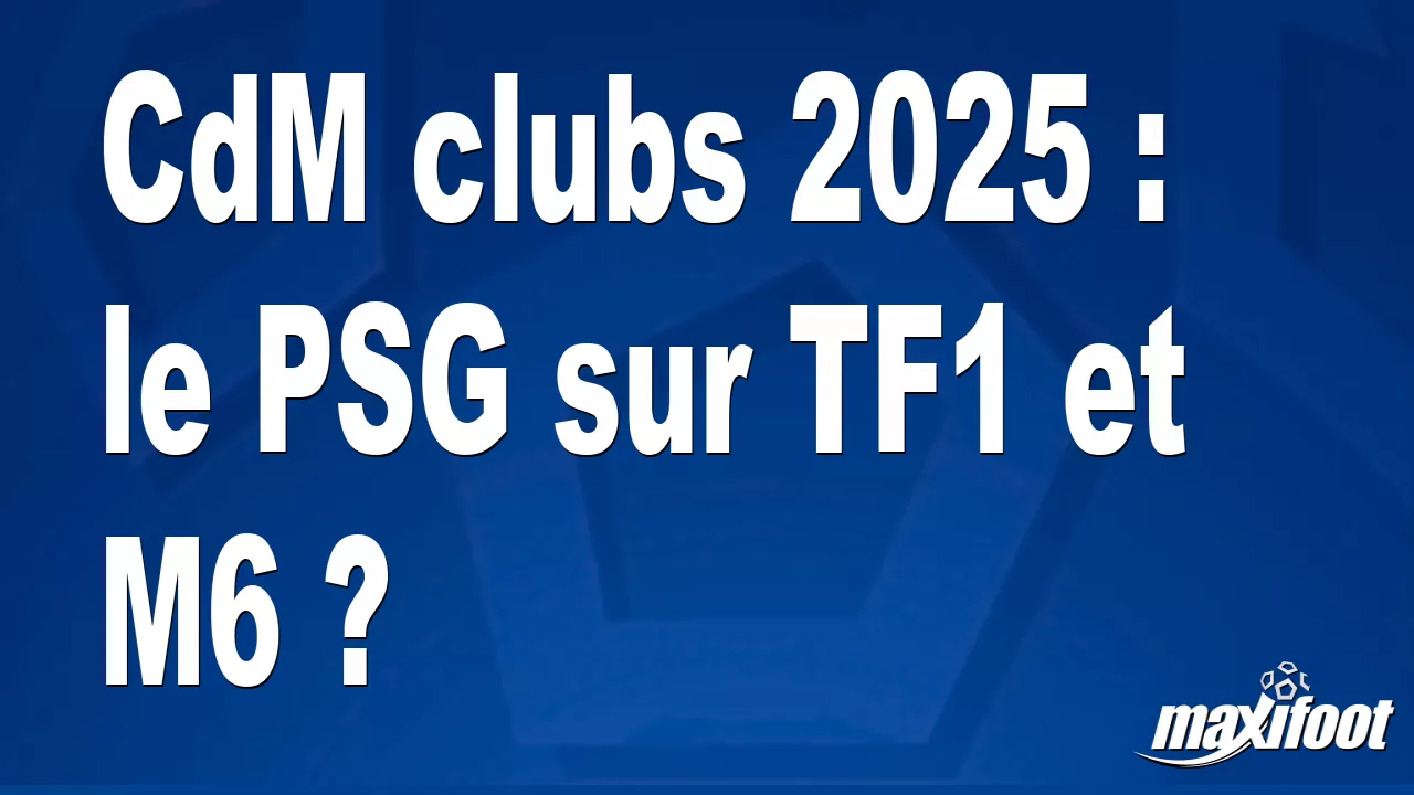 CdM clubs 2025 : le PSG sur TF1 et M6