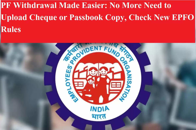 PF Withdrawal Made Easier: No More Need to Upload Cheque or Passbook ...