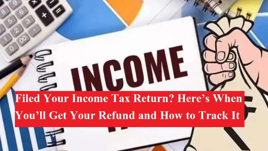 Filed Your Income Tax Return? Here’s When You’ll Get Your Refund and ...