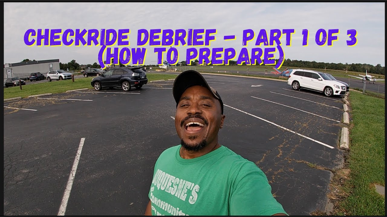 Checkride Debrief - Part 1 of 3 - 'How to Prepare!'