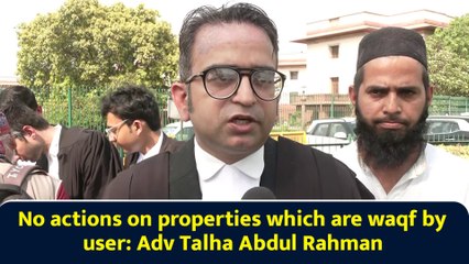 No actions on properties which are waqf by user: Adv Talha Abdul Rahman