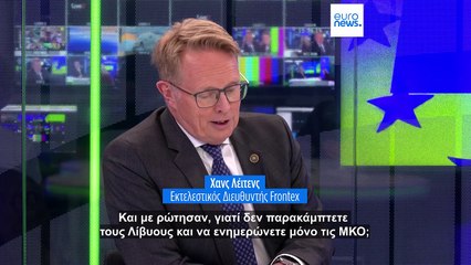 Επικεφαλής της Frontex στο Euronews: Μακάρι να μην χρειαζόταν να στείλω ανθρώπους πίσω στη Λιβύη
