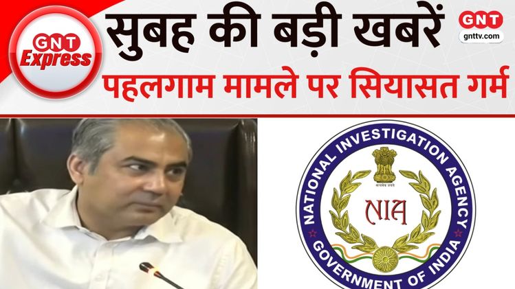 GNT Express: पहलगाम आतंकी हमले जांच एनआई के हाथ में, दिल्ली में मौसम से ...